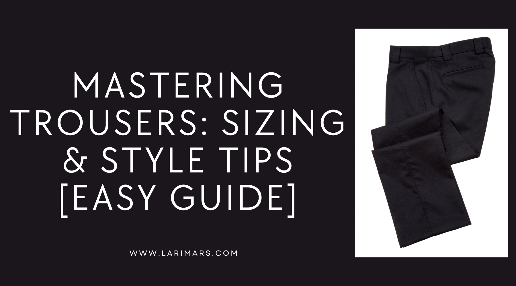 Mastering Trousers: Sizing & Style Tips [EASY GUIDE]