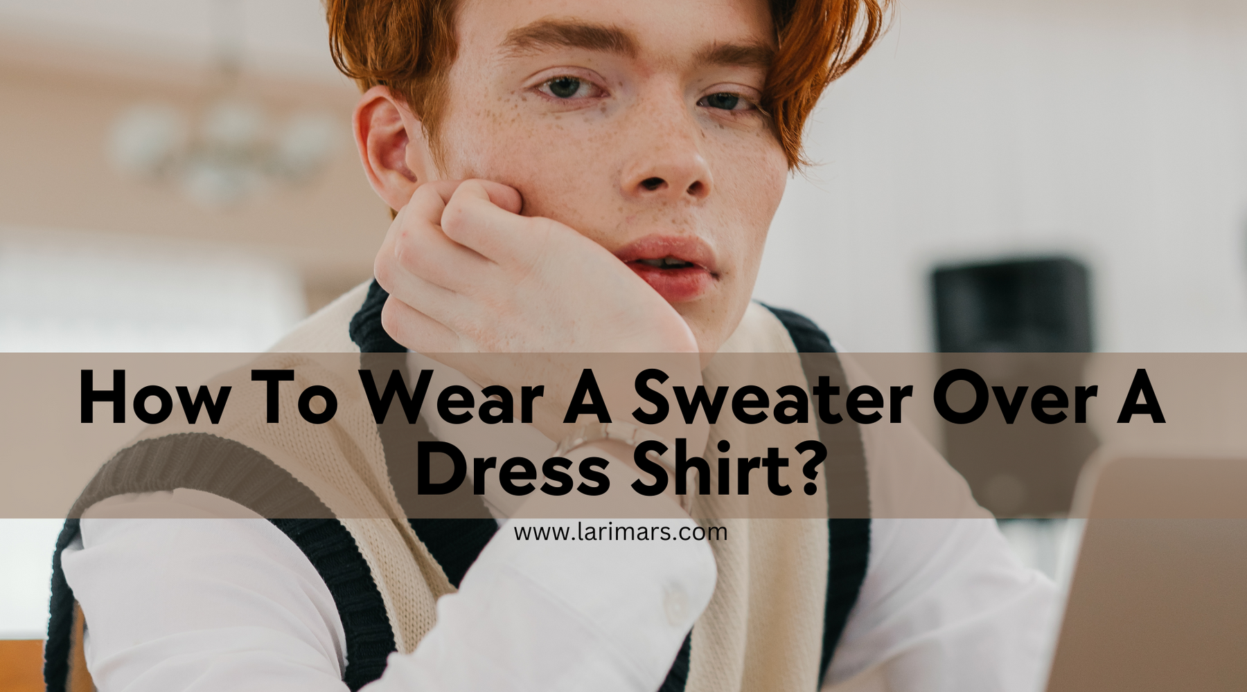 How To Wear A Sweater Over A Dress Shirt? [Guide]